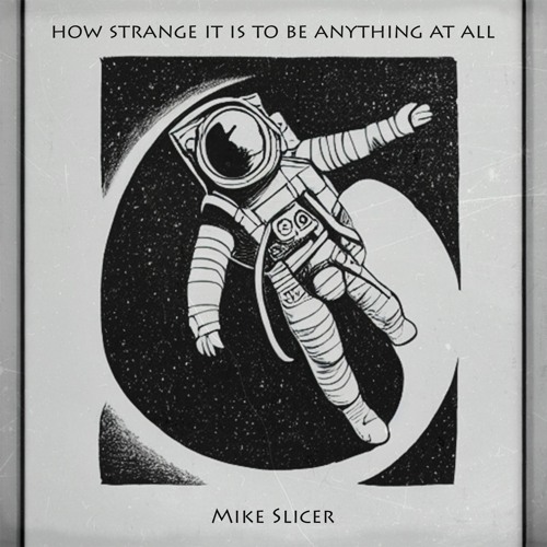 Stream how strange it is to be anything at all by Mike Slicer | Listen ...