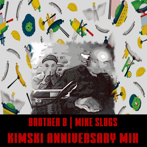 Stream Brother B and Mike Slugs - Kimski Anniversary Mix by Mike Slugs ...