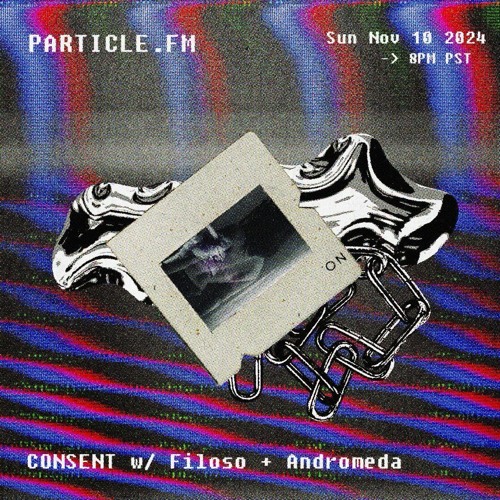 Stream CONSENT w/ Filoso + Andromeda - Nov 10th 2024 by Particle FM ...
