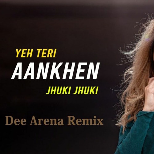 Stream Yeh Teri Aankhen Jhuki Jhuki - Dee Arena Remix by DJ Dee Arena ...