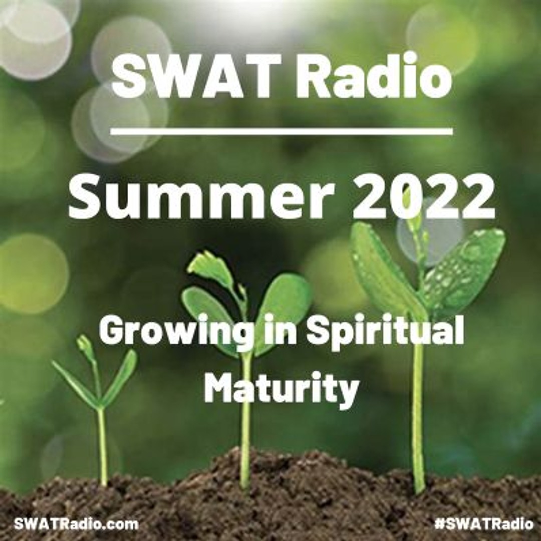 Stream SWAT - 05-31 - Summer 2022 - Growing in Spiritual Maturity ...