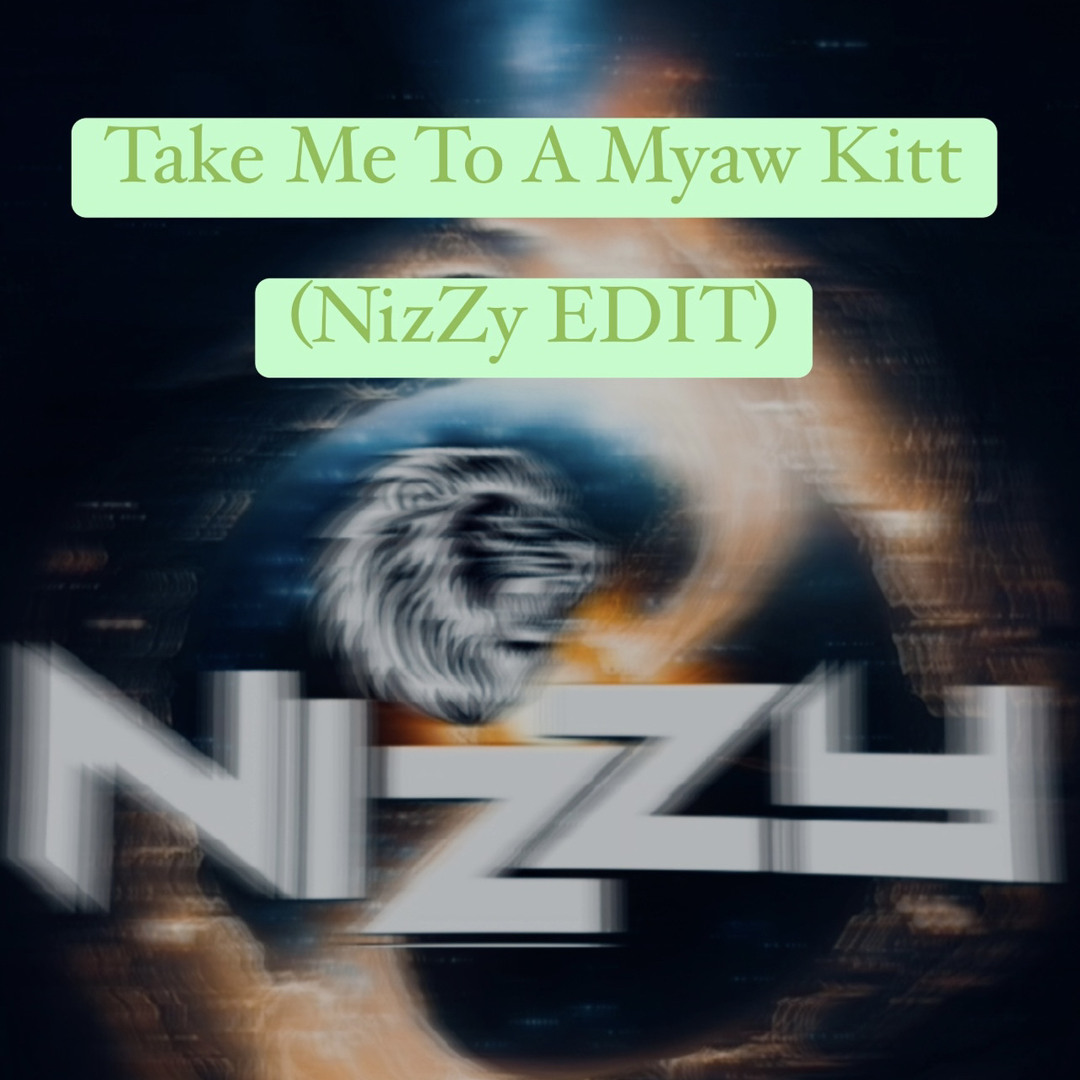Stream Take Me To A Myaw Kitt (NizZy EDIT).mp3 by NizZy | Listen online for free on SoundCloud
