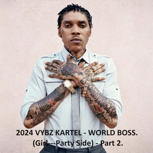 Stream 2024 BEST OF VYBZ KARTEL - WORLD BOSS (Girl/Party Side) - Part 2--(RAW). by Joie T ...