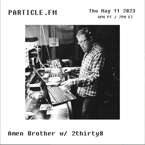Stream Amen Brother w/ 2thirty8 - May 11th 2023 by Particle FM | Listen ...