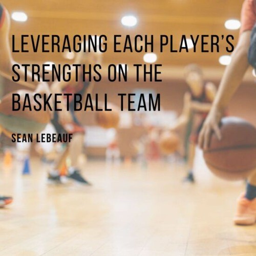 Stream episode Leveraging Each Player’s Strengths On The Basketball Team by Sean LeBeauf podcast ...