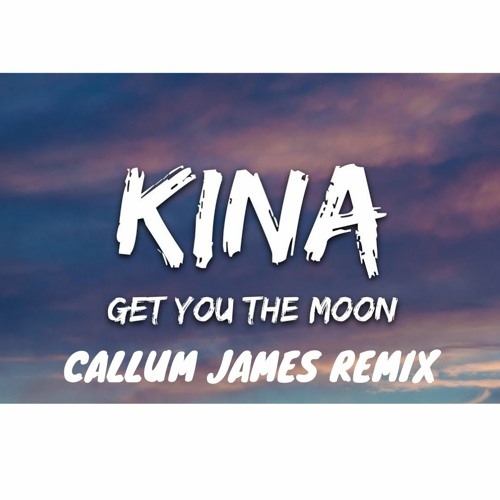 Stream Kina - Get You The Moon (Callum James Remix) by CJH | Listen ...
