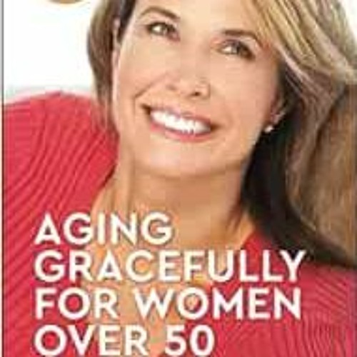 Stream Jzy Aging Gracefully For Women Over 50 Dr Steves Guide To