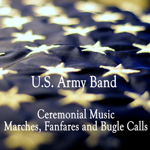 Stream U.S. Army Band | Listen to Ceremonial Music, Marches, Fanfares ...