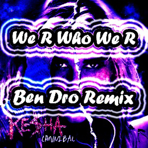 Stream Ke$ha - We R Who We R (Ben Dro Remix) by Ben Dro | Listen online ...