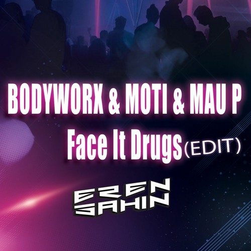 Stream BODYWORX & MOTI & MAU P - Face It Drugs (Eren Sahin Edit) by Dj ...