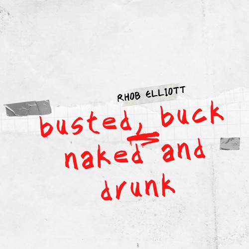 Stream BUSTED, BUCK NAKED AND DRUNK by Rhob Elliott - Songwriter ...