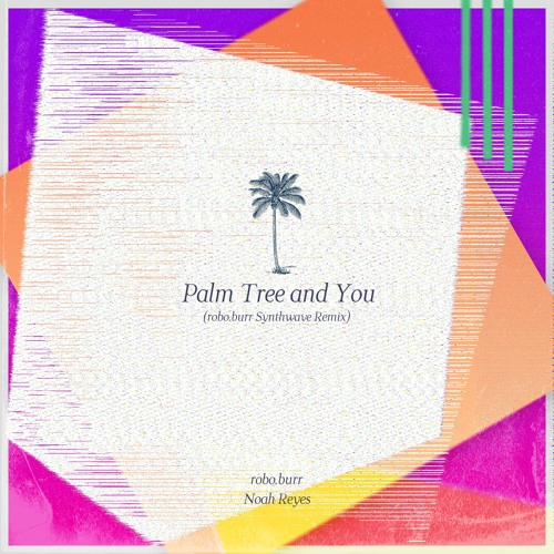 Stream Palm Tree and You (robo.burr Synthwave Remix) by Noah Reyes ...