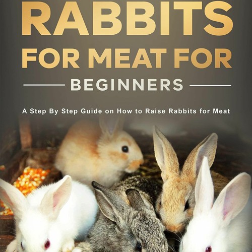Stream episode DOWNLOAD Raising Rabbits for Meat for Beginners: A Step ...