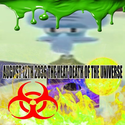 Stream AUGUST 12TH 2036 HEAT DEATH OF THE UNIVERSE by slop | Listen ...