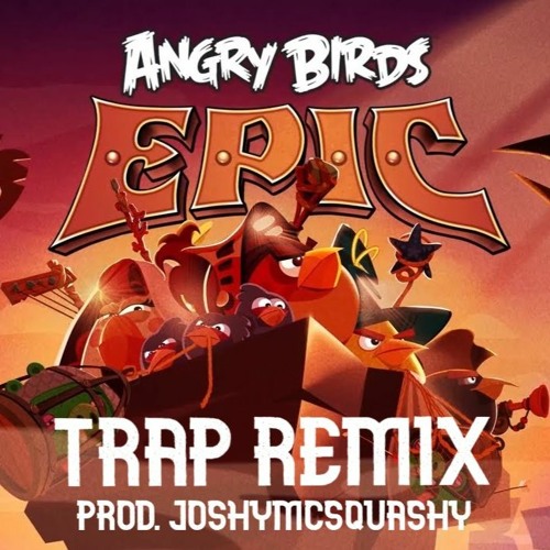 Stream ANGRY BIRDS EPIC - MAIN THEME (JOSHYMCSQUASHY TRAP REMIX) by ...