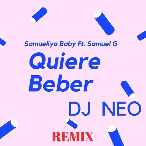 Stream Samueliyo Baby Ft. Samuel G - Quiere Beber DJ Neo (Remix) by DJ ...