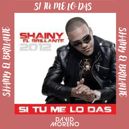 Stream Shainy el brillante - Si tú me lo das (David Moreno Extended) by ...
