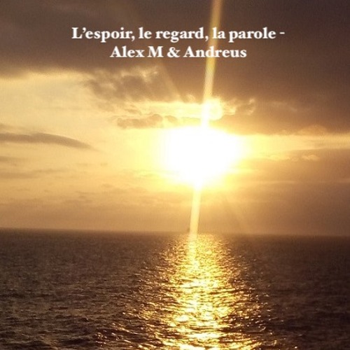 Stream L'espoir, le regard, la parole - Alex M & Andreus by Alex M ...