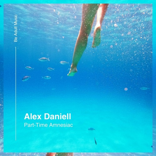 Stream Alex Daniell - Part - Time Amnesiac (Original Mix) [Out 14th Mar 2024] by Be Adult Music ...