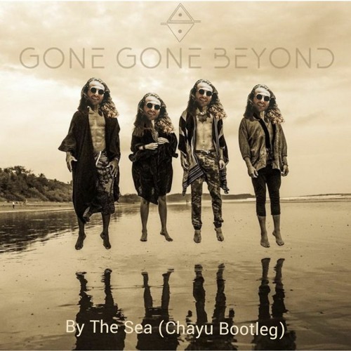 Stream Gone Gone Beyond - By The Sea (chayu bootleg) by chayu | Listen online for free on SoundCloud
