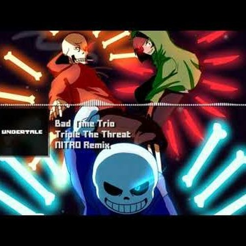 Stream Bad Time Trio [Undertale AU] - Triple The Threat NITRO Remix by ...