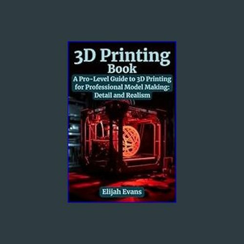 Stream ((Ebook)) ⚡ 3D Printing Book: A Pro-Level Guide to 3D Printing ...