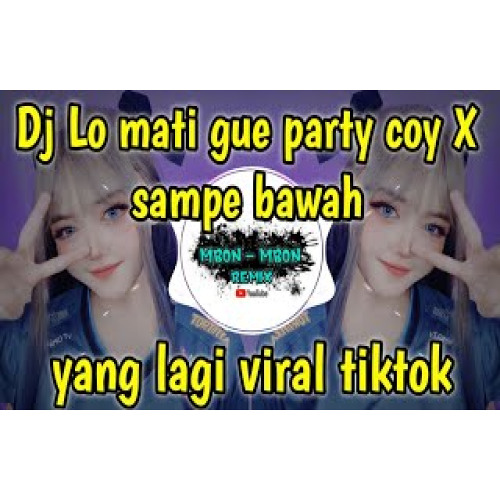 Stream DJ TIKTOK VIRAL LO MATI GUE PARTY X SAMPE BAWAH || DJ TIKTOK ...