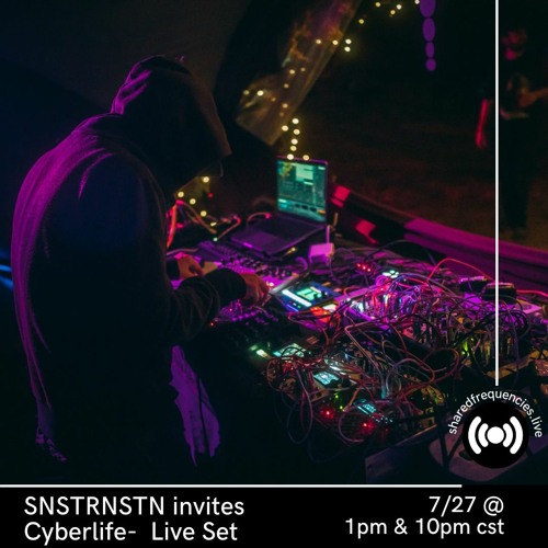 Stream SNSTRNSTN invites Cyberlife - Live Set | July 2023 by Shared ...