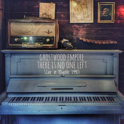 Stream There Is No One Left (Live In Rhyolite 1990) by Ghostwood Empire ...
