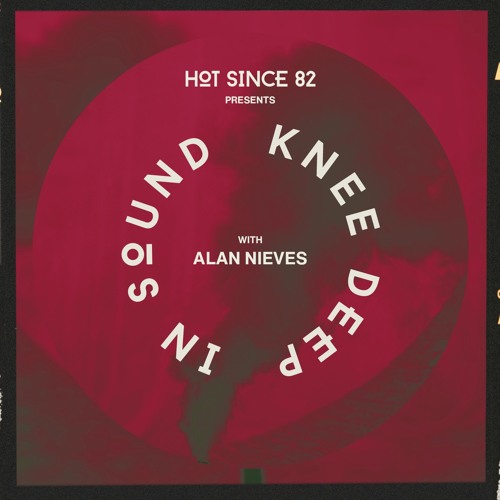 Stream Hot Since 82 Presents: Knee Deep In Sound with Alan Nieves by Knee Deep In Sound | Listen ...