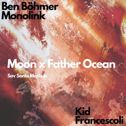 Stream Kid Francescoli x Ben Böhmer & Monolink - Moon x Father Ocean ...