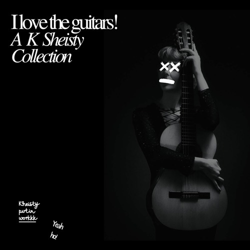 Stream K Sheisty | Listen to I love the guitars! A K Sheisty Collection ...