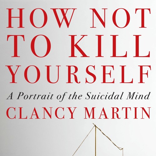 Stream A Portrait of the Suicidal Mind: Clancy Martin on Cultural ...