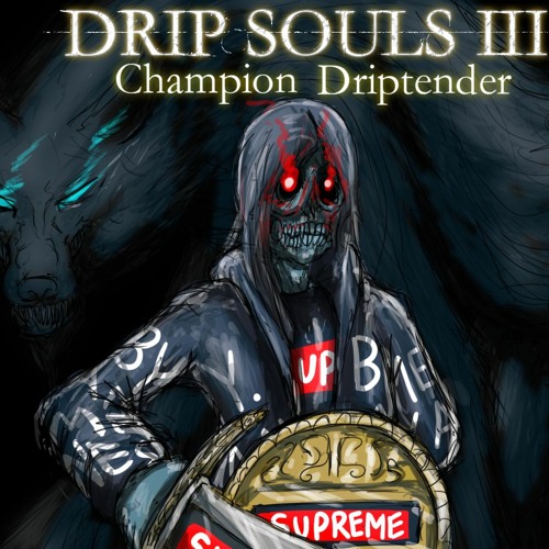 Stream Drip Souls III: Champion Driptender by Dark Night Satellite ...