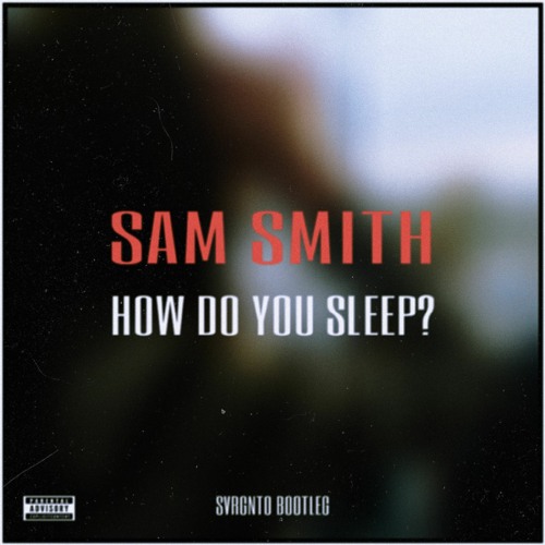 Stream Sam Smith - How Do You Sleep? (SVRGNTO Bootleg) [Psyer Records ...
