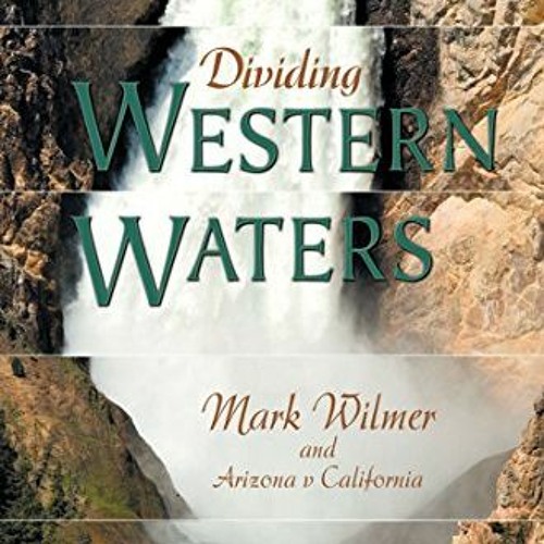 Stream ([ Dividing Western Waters, Mark Wilmer and Arizona v ...