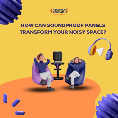 Stream How Can Soundproof Panels Transform Your Noisy Space? by Himalyan Acoustics | Listen ...