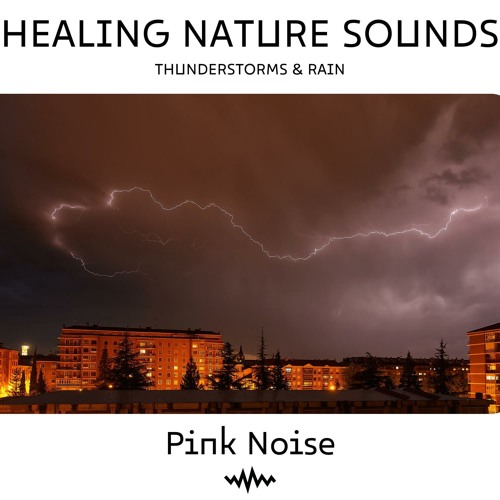 Stream Pink Noise And Thunderstorms And Rain Healing Nature Sounds