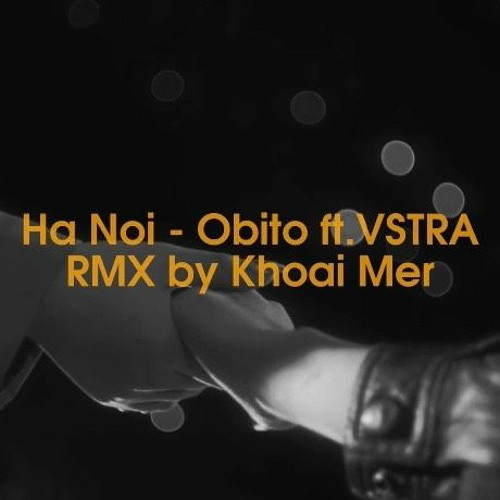 Stream Hà Nội - Obito ft.VSTRA | RMX by Khoai Mer by Khoai Mer | Listen ...