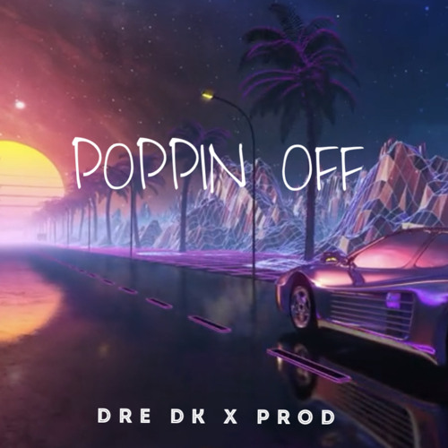 Stream Poppin Off ft. Prod by Dre DK | Listen online for free on SoundCloud