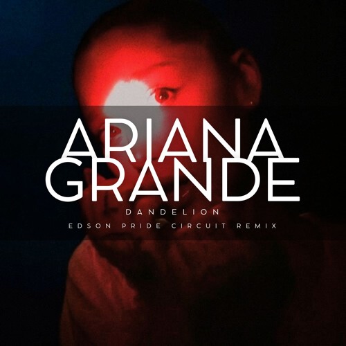 Stream Ariana Grande - Dandelion (Edson Pride Circuit Remix) by Edson ...