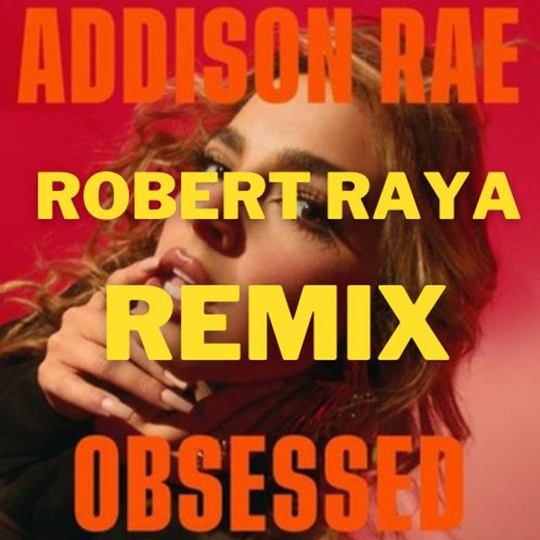 Stream Addison Rae - Obsessed (Robert Raya Remix) by Robert Raya ...