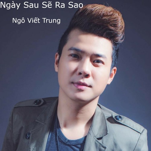 Stream Ngo Viet Trung | Listen to Ngày Sau Sẽ Ra Sao playlist online for free on SoundCloud