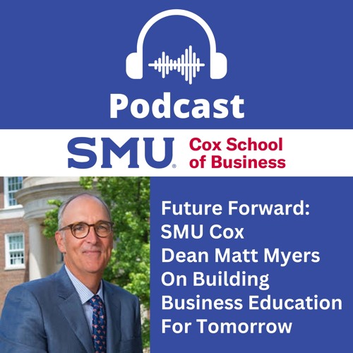 Stream episode Future Forward: SMU Cox Dean Matt Myers On Building ...