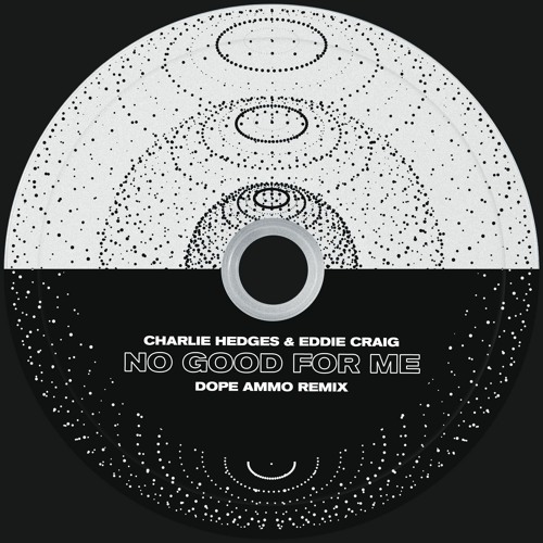 Stream CHARLIE HEDGES & EDDIE CRAIG - NO GOOD FOR ME - DOPE AMMO RMX ... Stream CHARLIE HEDGES & EDDIE CRAIG - NO GOOD FOR ME - DOPE AMMO RMX ...