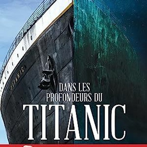 Stream Lire Dans les profondeurs du Titanic: Les trésors du paquebot de ...