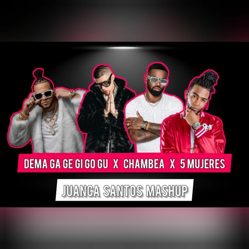 Stream DEMA GA GE GI GO GU X CHAMBEA X 5 MUJERES (JUANCA SANTOS MASHUP) by Juanca Santos Dj ...