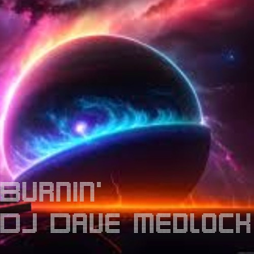 Stream Burnin' - DJ Dave Medlock by DJ Dave Medlock | Listen online for free on SoundCloud