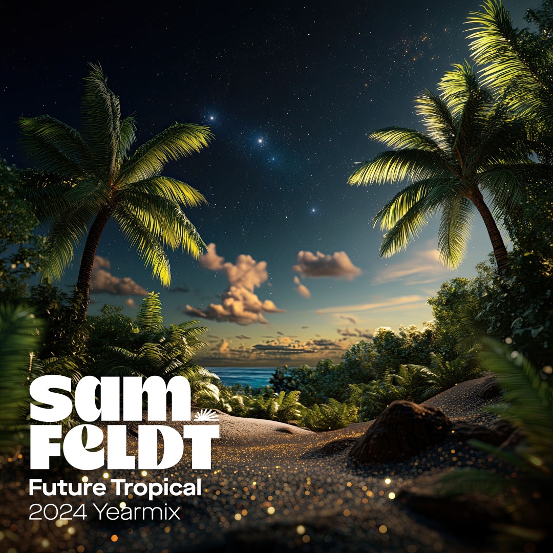 Stream Sam Feldt: Future Tropical (Full 2024 Year Mix) by Sam Feldt ...