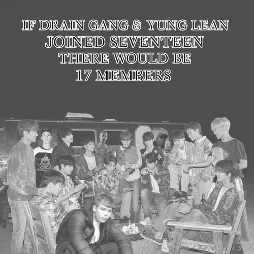 Stream If Drain Gang & Yung Lean Joined SEVENTEEN There Would Be 17 ...